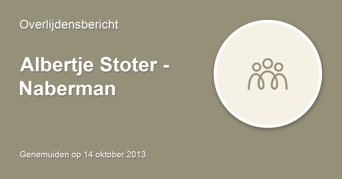 Albertje Stoter - Naberman 14 oktober 2013 • overlijdensbericht en ...