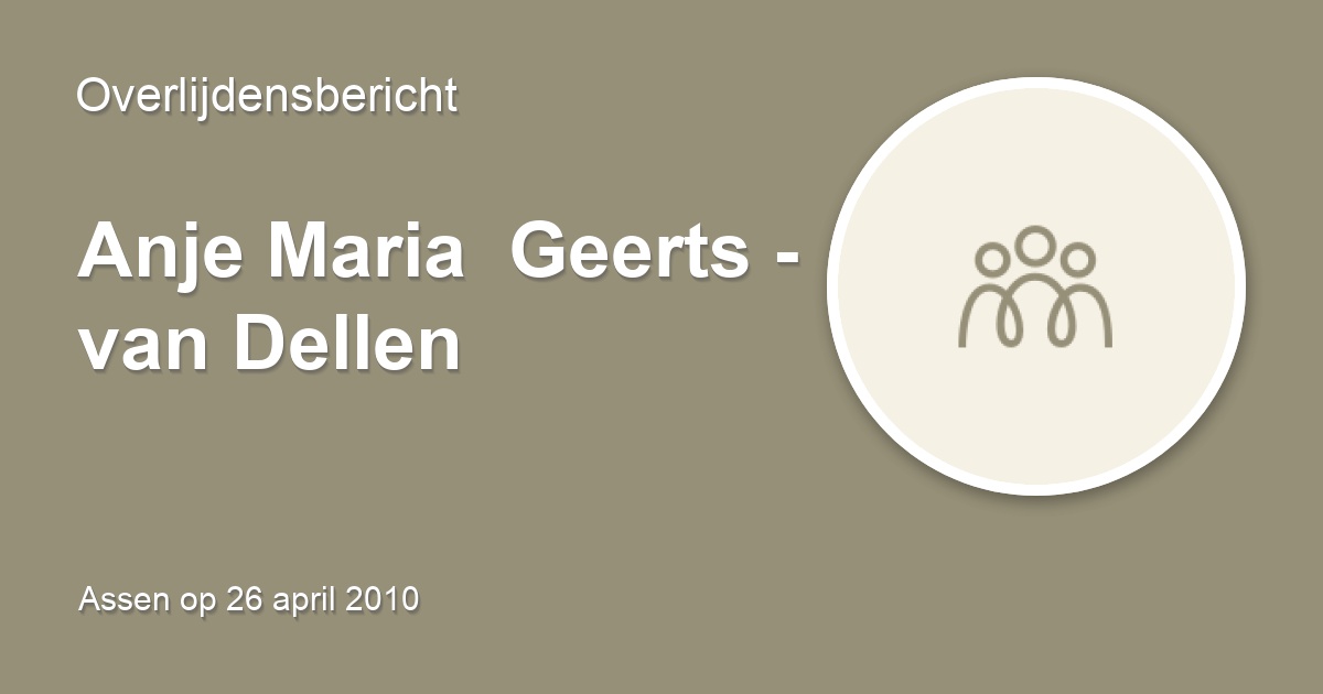 Anje Maria Geerts - van Dellen 26 april 2010 • overlijdensbericht en ...