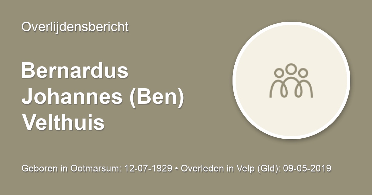Bernardus Johannes (Ben) Velthuis 9 mei 2019 • overlijdensbericht en ...