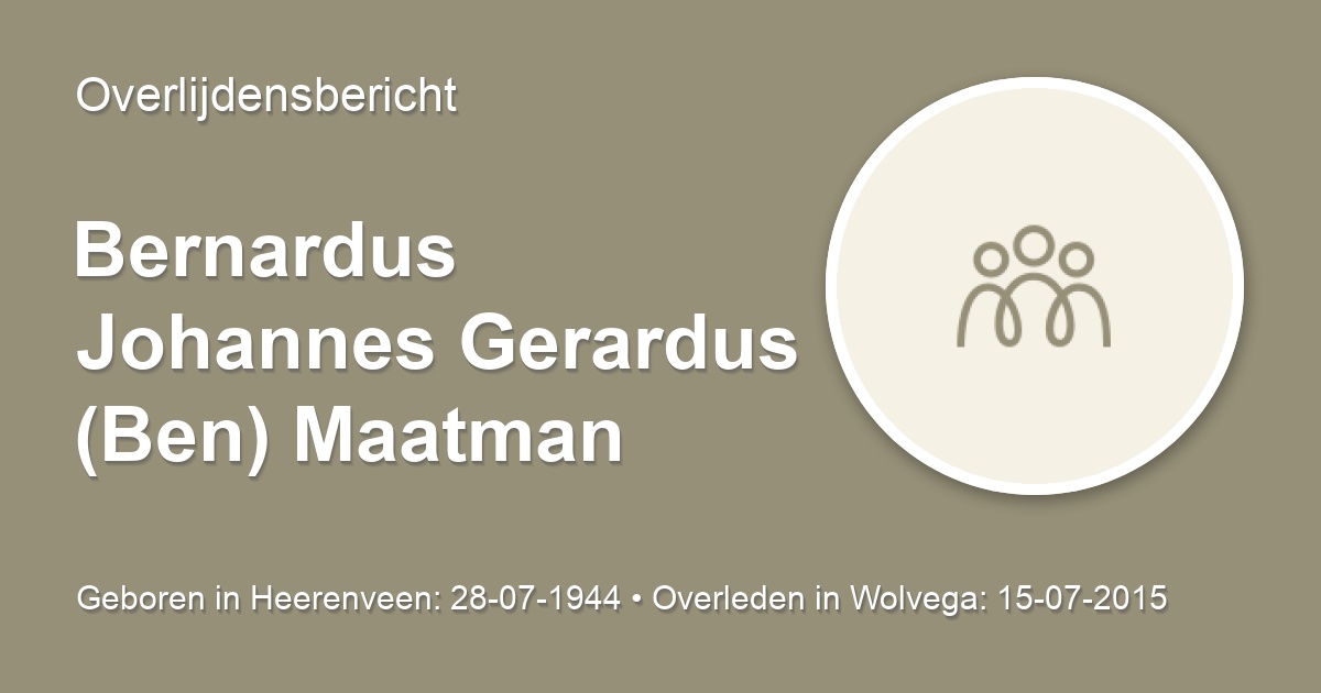 Bernardus Johannes Gerardus (Ben) Maatman 15 juli 2015 • overlijdensbericht en condoleances ...