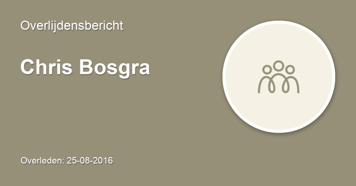 Chris Bosgra 25 augustus 2016 • overlijdensbericht en condoleances ...