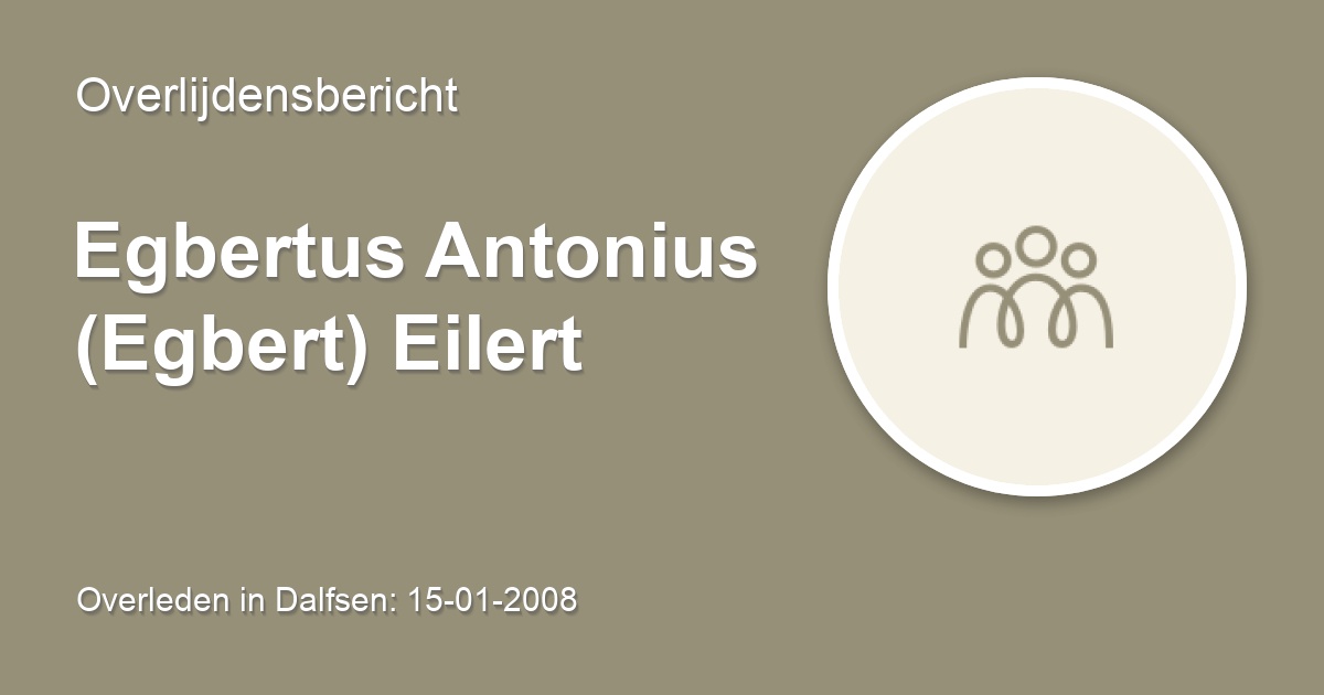 Egbertus Antonius (Egbert) Eilert 15 januari 2008 • overlijdensbericht ...