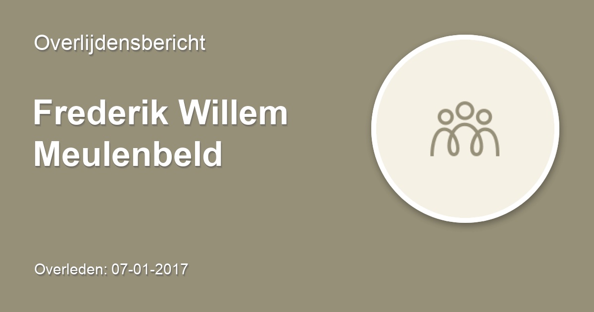Frederik Willem Meulenbeld 7 januari 2017 • overlijdensbericht en ...