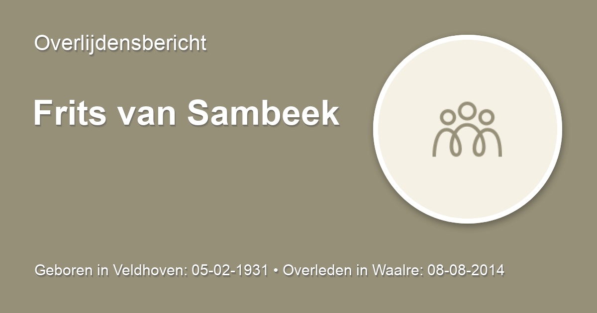 Frits van Sambeek 8 augustus 2014 • overlijdensbericht en condoleances ...