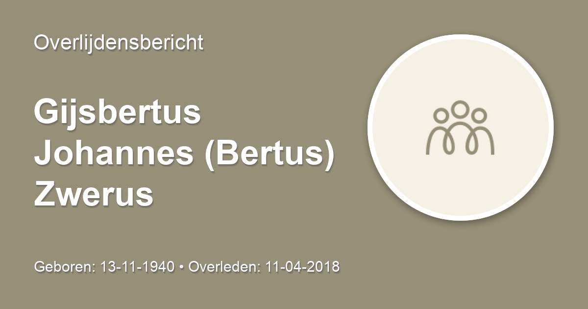 Gijsbertus Johannes (Bertus) Zwerus 11 april 2018 • overlijdensbericht ...