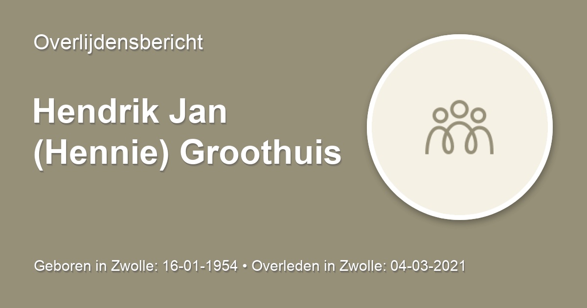 Hendrik Jan (Hennie) Groothuis 4 maart 2021 • overlijdensbericht en ...