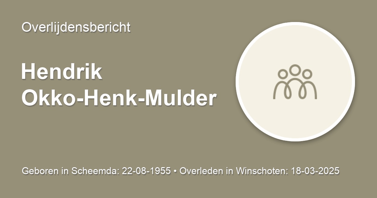 Hendrik Okko-Henk-Mulder 18 maart 2025 • overlijdensbericht en ...