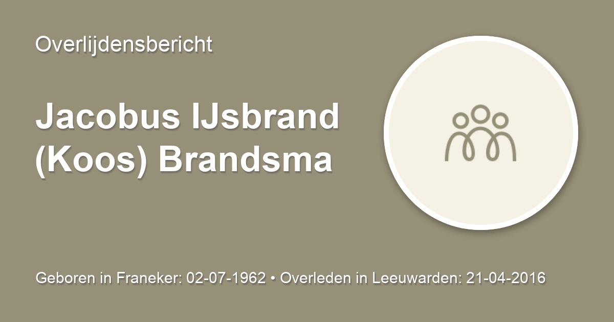 Jacobus IJsbrand (Koos) Brandsma 21 april 2016 • overlijdensbericht en ...