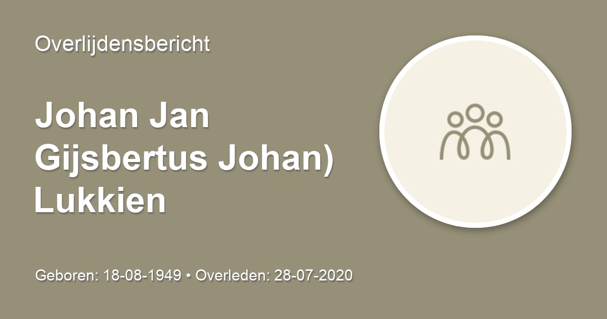 Johan Jan Gijsbertus Johan) Lukkien 28 juli 2020 • overlijdensbericht en condoleances - Mensenlinq