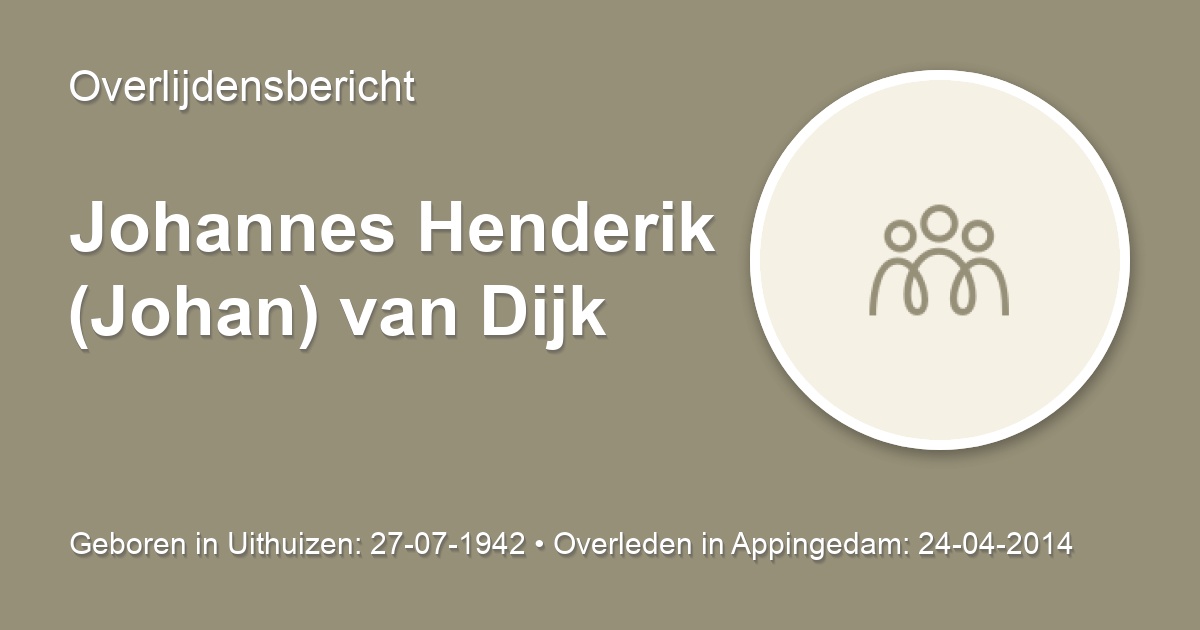 Johannes Henderik (Johan) van Dijk 24 april 2014 • overlijdensbericht ...