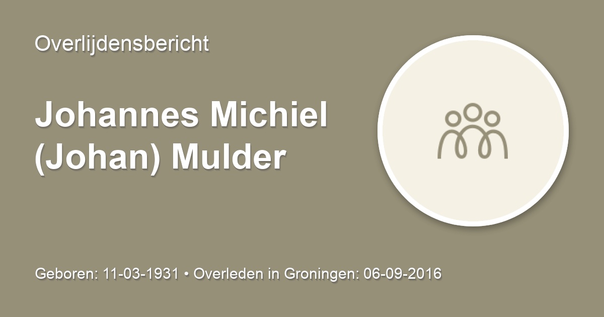 Johannes Michiel (Johan) Mulder 6 september 2016 • overlijdensbericht ...