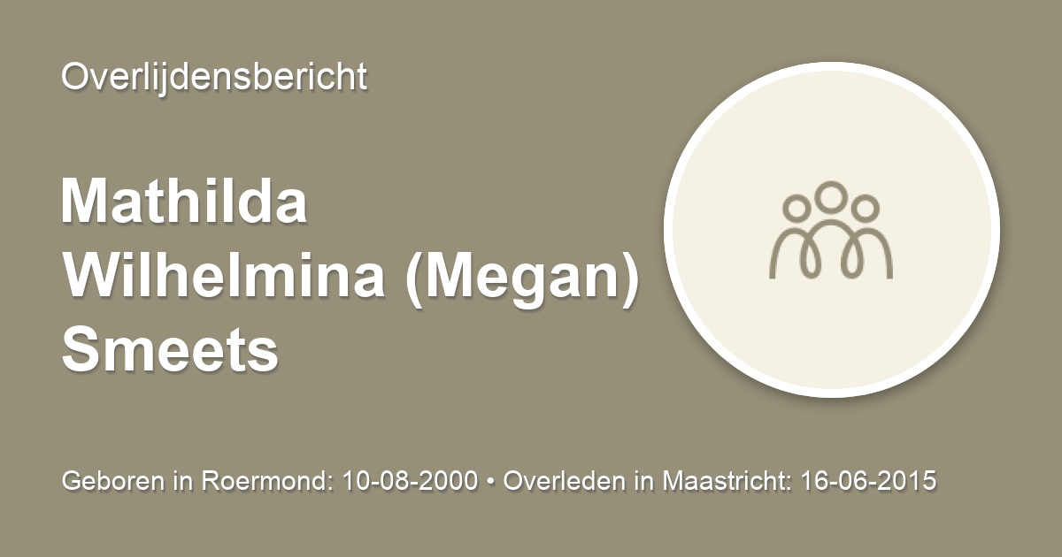 Mathilda Wilhelmina (Megan) Smeets 16 juni 2015 • overlijdensbericht en ...