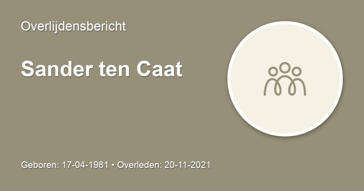 Sander ten Caat 20 november 2021 • overlijdensbericht en condoleances ...
