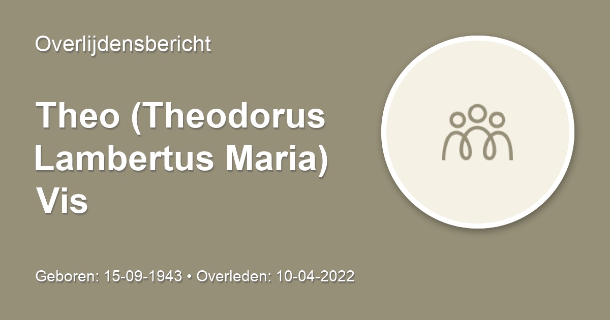 Theo (Theodorus Lambertus Maria) Vis 10 april 2022 • overlijdensbericht ...