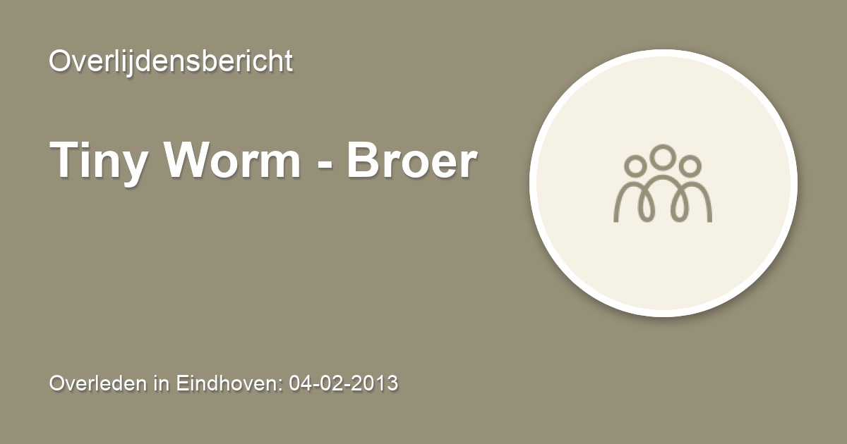 Tiny Worm - Broer 4 februari 2013 • overlijdensbericht en condoleances ...