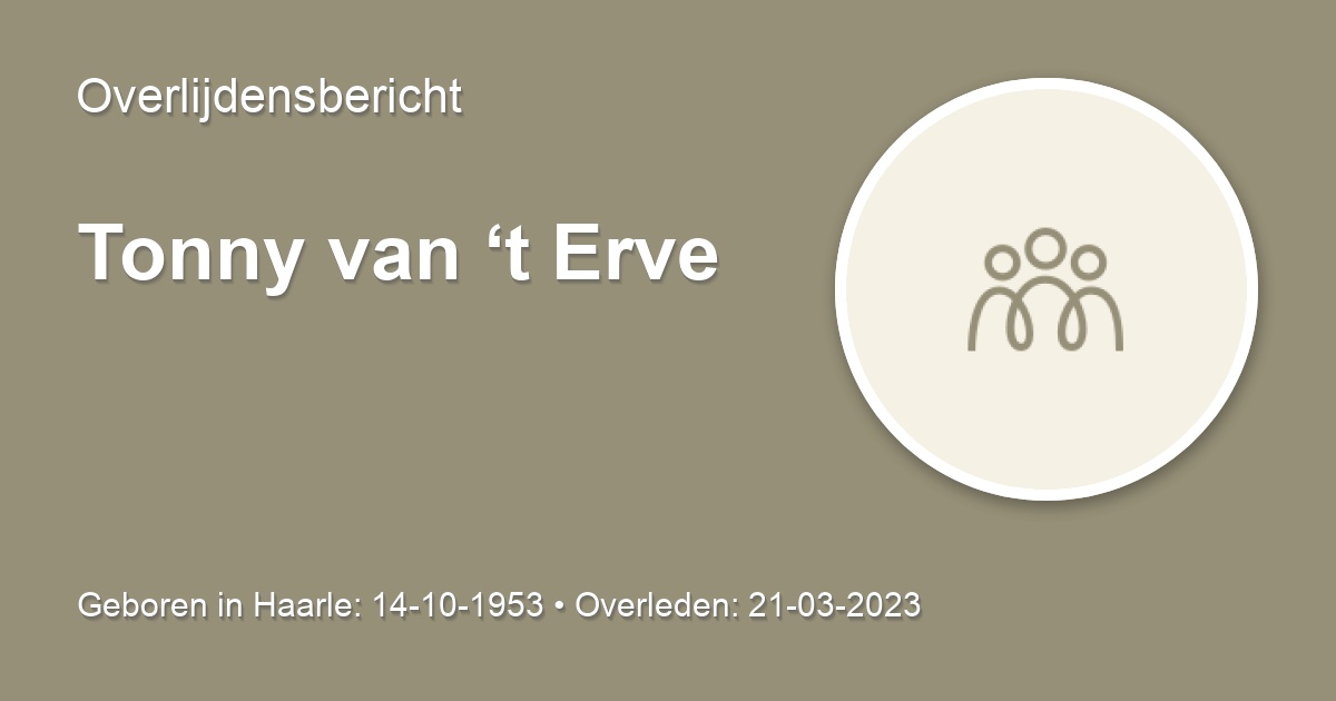 Tonny van ‘t Erve 21 maart 2023 • overlijdensbericht en condoleances ...