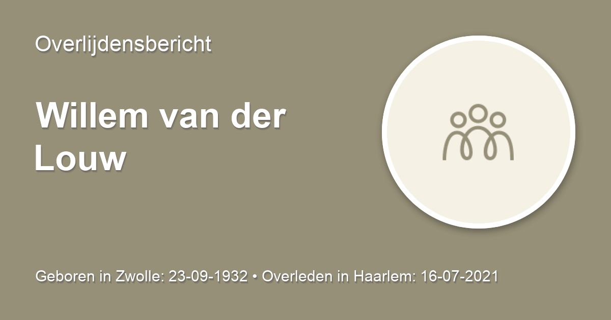 Willem van der Louw 16 juli 2021 • overlijdensbericht en condoleances ...